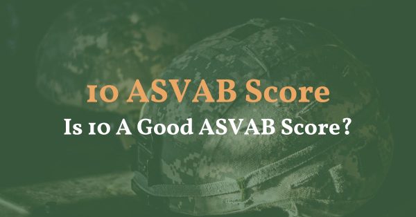 10 ASVAB Score - Is 10 A Good ASVAB Score? - ASVAB Prep