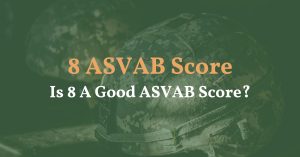 8 ASVAB Score - Is 8 A Good ASVAB Score? - ASVAB Prep